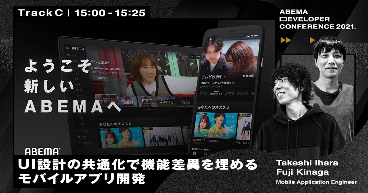 UI設計の共通化で機能差異を埋めるモバイルアプリ開発 | ABEMA Developer Conference 2021